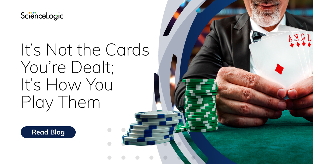 It’s Not the Cards You’re Dealt; It’s How You Play Them | ScienceLogic