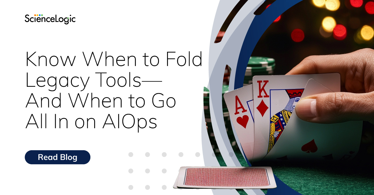 Know When to Fold Legacy Tools and Go All In on AIOps | ScienceLogic